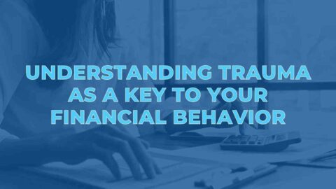Understanding Trauma as a Key to Your Financial Behavior
