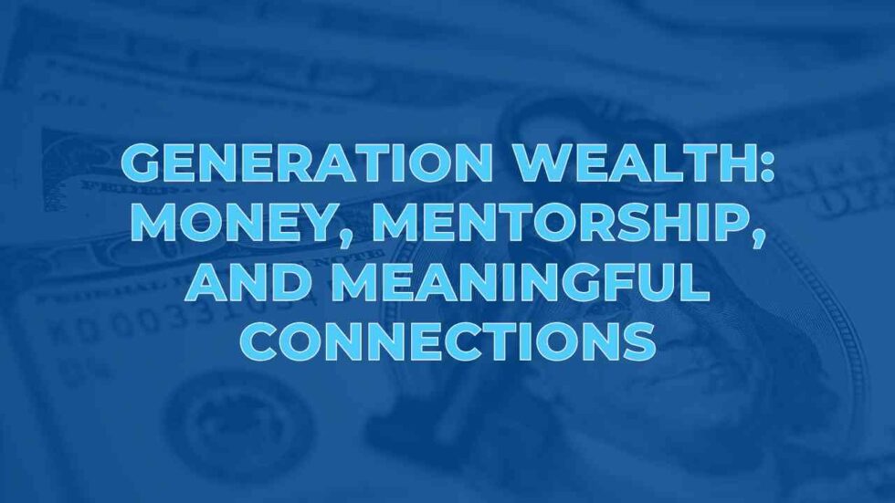 Generation Wealth: Money, Mentorship, and Meaningful Connections